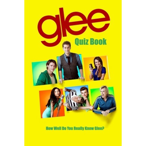 Glee Quiz Book: How Well Do You Really Know Glee?: Glee Trivia ...