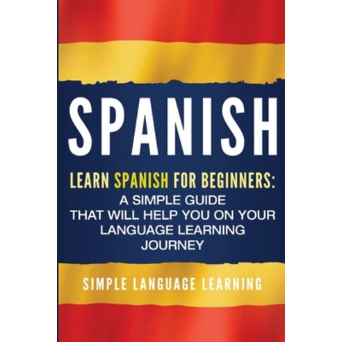(영문도서) Spanish: Learn Spanish for Beginners: A Simple Guide that Will ...
