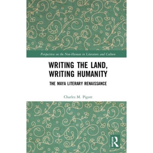 Writing the Land Writing Humanity: The Maya Literary Renaissance ...