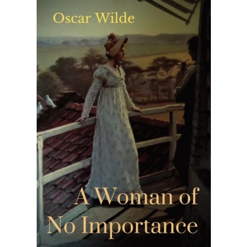 A Woman of No Importance: a play by Irish playwright Oscar Wilde ...