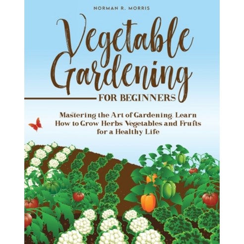 Vegetable Gardening for Beginners: Simple Guide to Grow Herbs ...