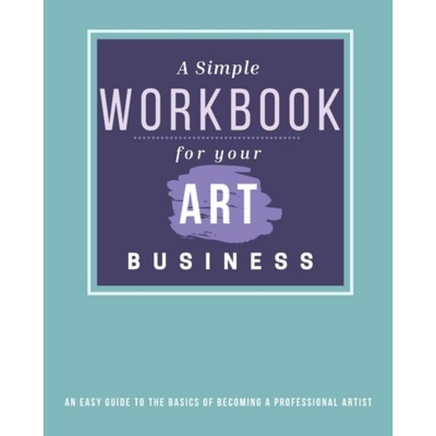 (영문도서) A Simple Workbook For Your Art Business: An Easy Guide to the ...