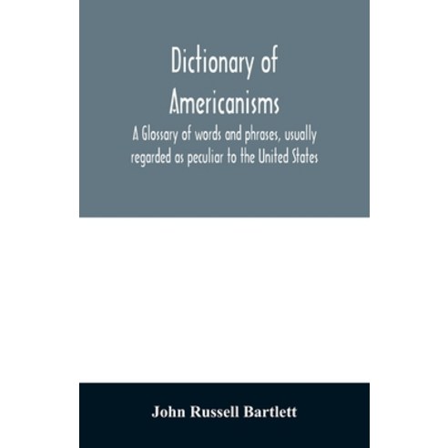 Dictionary of Americanisms. A glossary of words and phrases usually ...