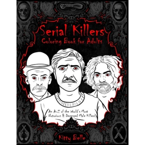 Serial Killers Coloring Book for Adults: An A-Z of the World''s Most ...