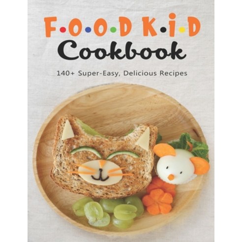 Food Kid Cookbook: 140+ Super-Easy Delicious Recipes Paperback ...