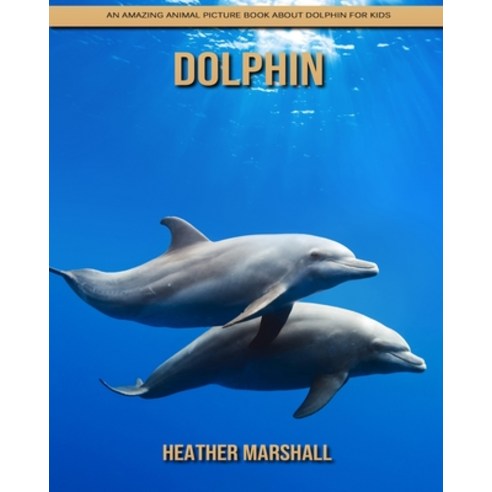 Dolphin: An Amazing Animal Picture Book about Dolphin for Kids ...