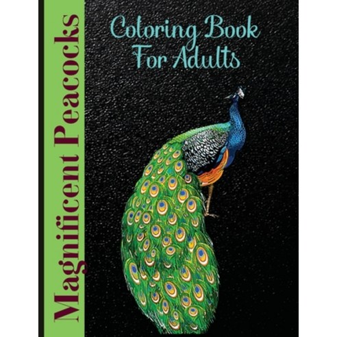 Magnificent Peacocks Coloring Book For Adults: Peacock Coloring Books ...
