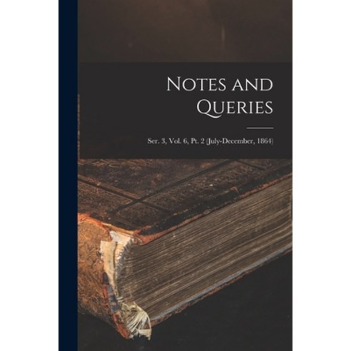(영문도서) Notes and Queries; Ser. 3 Vol. 6 Pt. 2 (July-December 1864 ...