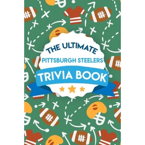 The Ultimate Pittsburgh Steelers Trivia Book: Gifts For The Steelers ...