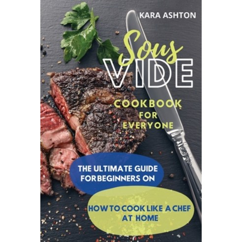 Sous Vide Cookbook for Everyone: The Ultimate Guide for Beginners on ...