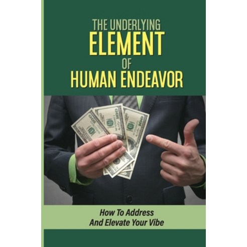 (영문도서) The Underlying Element Of Human Endeavor: How To Address And Elevate You