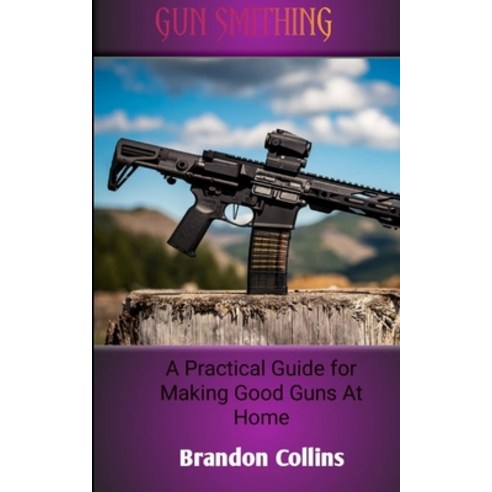 (영문도서) Gun Smithing: A Practical Guide For Making Good Guns At Home ...