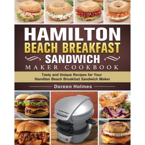 Hamilton Beach Breakfast Sandwich Maker Cookbook: Tasty and Unique ...