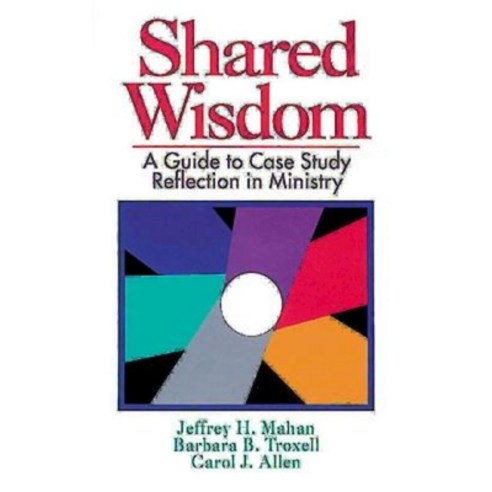 Shared Wisdom: A Guide to Case Study Reflection in Ministry, Abingdon ...