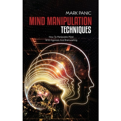 Mind Manipulation Techniques: How To Manipulate Mind With Hypnosis And ...