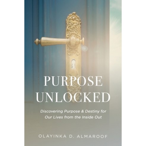 Purpose UNLOCKED: Discovering Purpose & Destiny for Our Lives from the ...