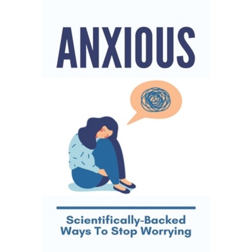 Anxious: Scientifically-Backed Ways To Stop Worrying: How To Stop ...