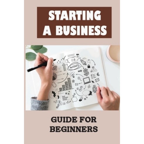 (영문도서) Starting A Business: Guide For Beginners: The Complete Guide For ...