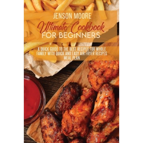Ultimate Cookbook For Beginners: A Quick Guide To The Best Recipes For ...