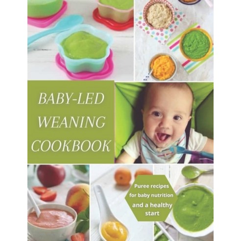 Baby-Led Weaning Cookbook: Puree recipes for baby nutrition and a ...