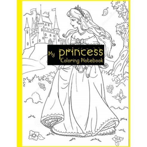 My Princess Coloring Notebook: princess coloring books for kids ages 6 ...