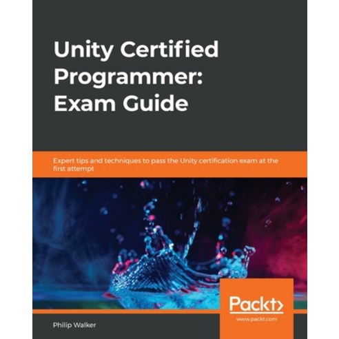 Unity Certified Programmer:Exam Guide: Expert tips and techniques to pass the U