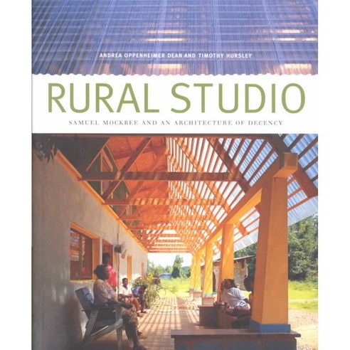 Rural Studio: Samuel Mockbee and an Architecture of Decency, Princeton ...