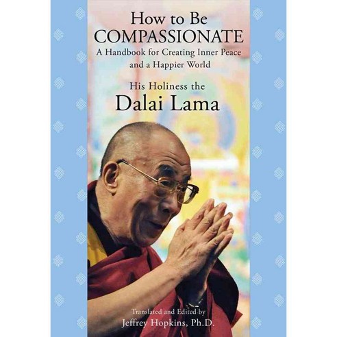 How to Be Compassionate: A Handbook for Creating Inner Peace and a ...