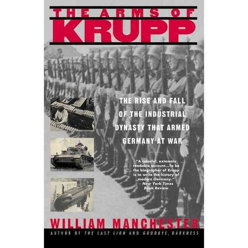 The Arms of Krupp 1587-1968: The Rise and Fall of the Industrial ...