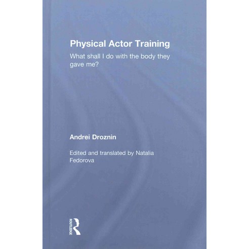 Physical Actor Training: What Shall I Do With the Body They Gave Me ...