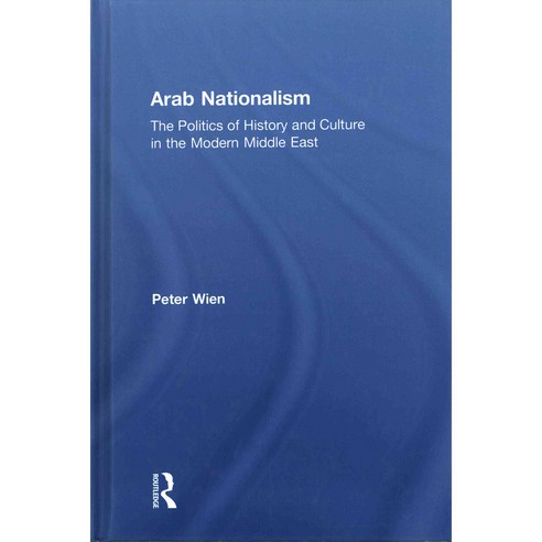 Arab Nationalism: The Politics of History and Culture in the Modern ...