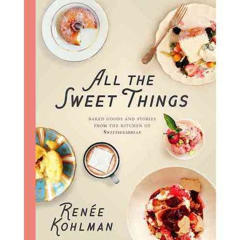 All the Sweet Things: Baked Goods and Stories from the Kitchen of ...