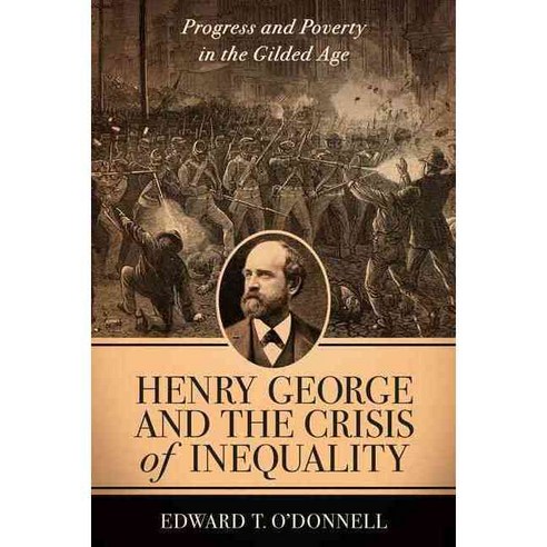 Henry George and the Crisis of Inequality: Progress and Poverty in the ...