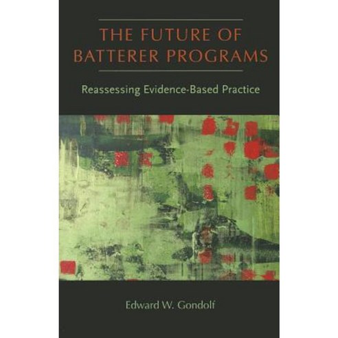 The Future of Batterer Programs: Reassessing Evidence-Based Practice ...