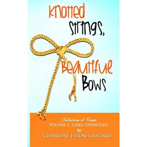 Knotted Strings Beautiful Bows: A Collection of Poems Paperback ...