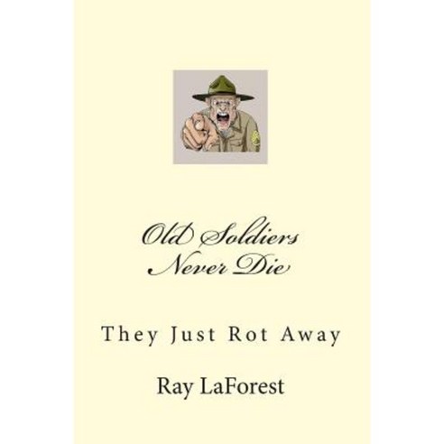 Old Soldiers Never Die: They Just Rot Away Paperback, Createspace - 가격 ...