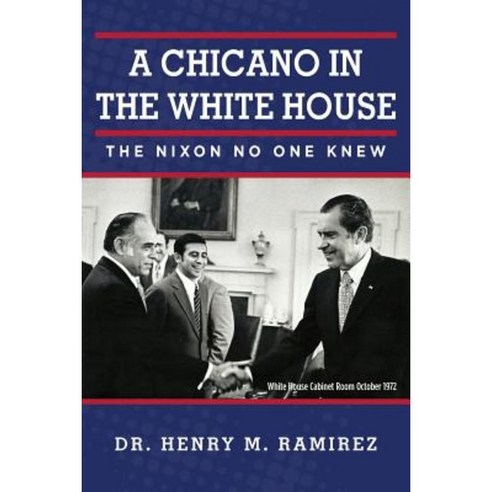 A Chicano in the White House: The Nixon No One Knew Paperback, Henry M. Ramirez