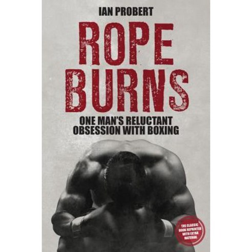 Rope Burns: One Man''s Reluctant Obsession with Boxing Paperback, Pitch ...