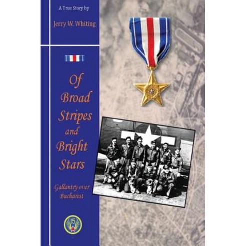Of Broad Stripes and Bright Stars: Gallantry Over Bucharest Paperback ...
