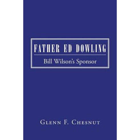 Father Ed Dowling: Bill Wilson''s Sponsor Paperback, iUniverse - 가격 변동 ...