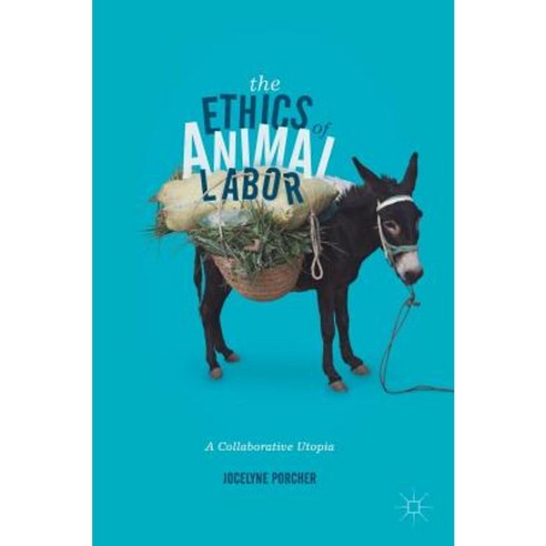 The Ethics of Animal Labor: A Collaborative Utopia Hardcover, Palgrave ...