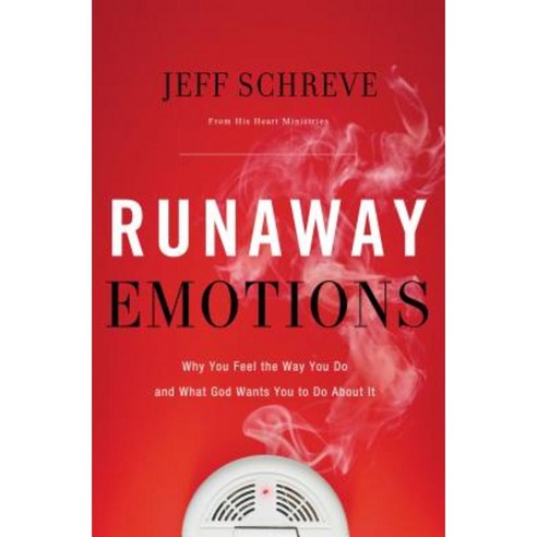 Runaway Emotions: Why You Feel the Way You Do and What God Wants You to ...