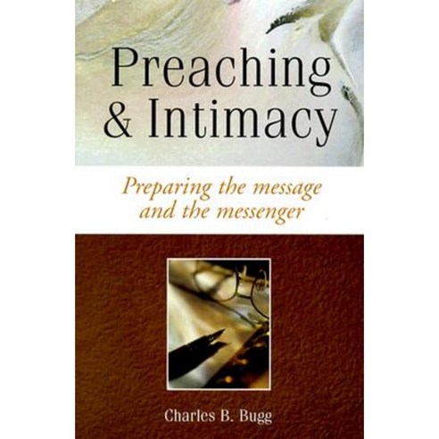 Preaching and Intimacy: Preparing the Message and the Messenger ...