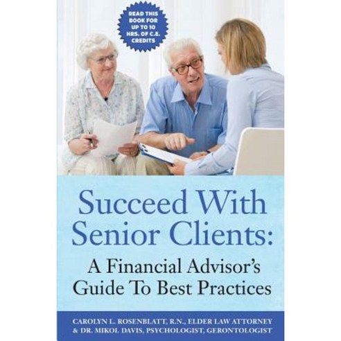 Succeed with Senior Clients: A Financial Advisor''s Guide to Best ...