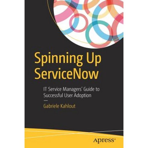 Spinning Up Servicenow: It Service Managers'' Guide to Successful User ...