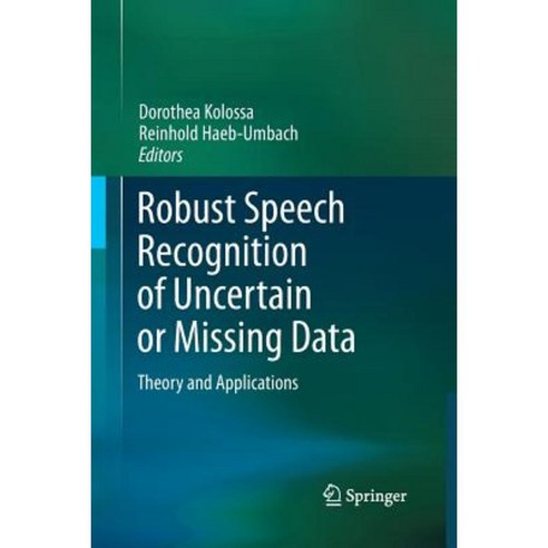 Robust Speech Recognition of Uncertain or Missing Data: Theory and Applications