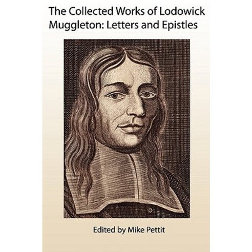 The Collected Works of Lodowick Muggleton: Letters and Epistles ...