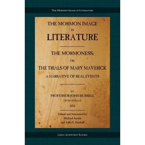 The Mormoness; Or the Trials of Mary Maverick: A Narrative of Real ...