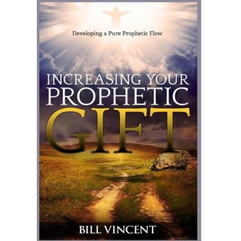 Increasing Your Prophetic Gift: Developing a Pure Prophetic Flow ...