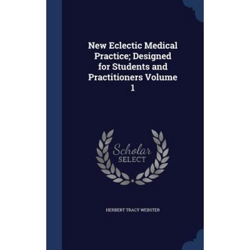 New Eclectic Medical Practice; Designed for Students and Practitioners ...